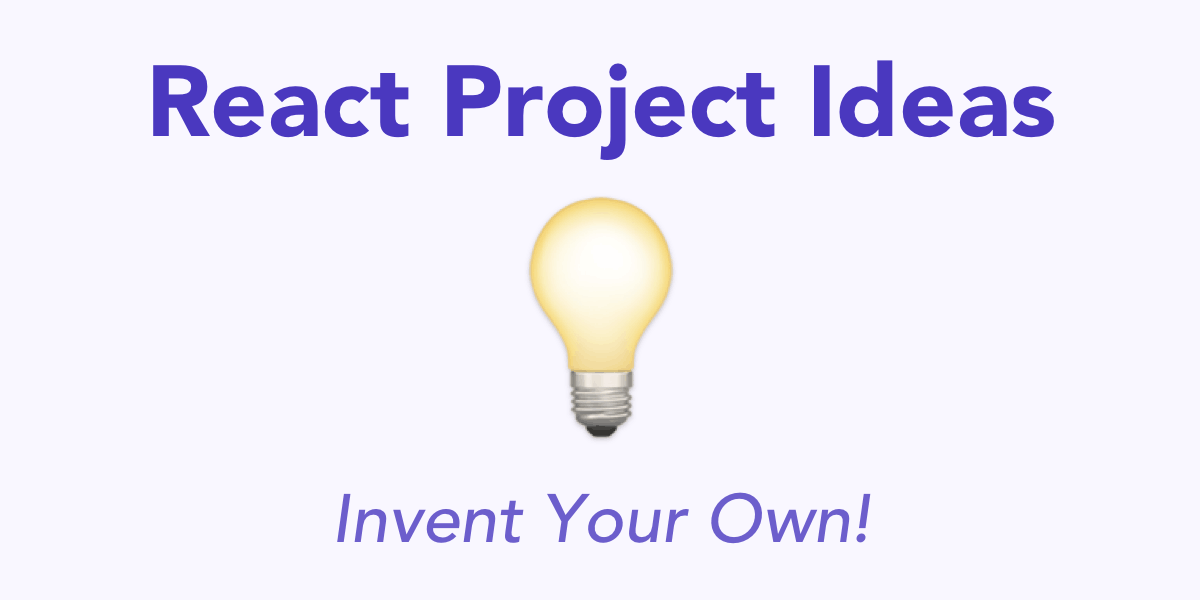 React Project Ideas, and How to Invent Your Own