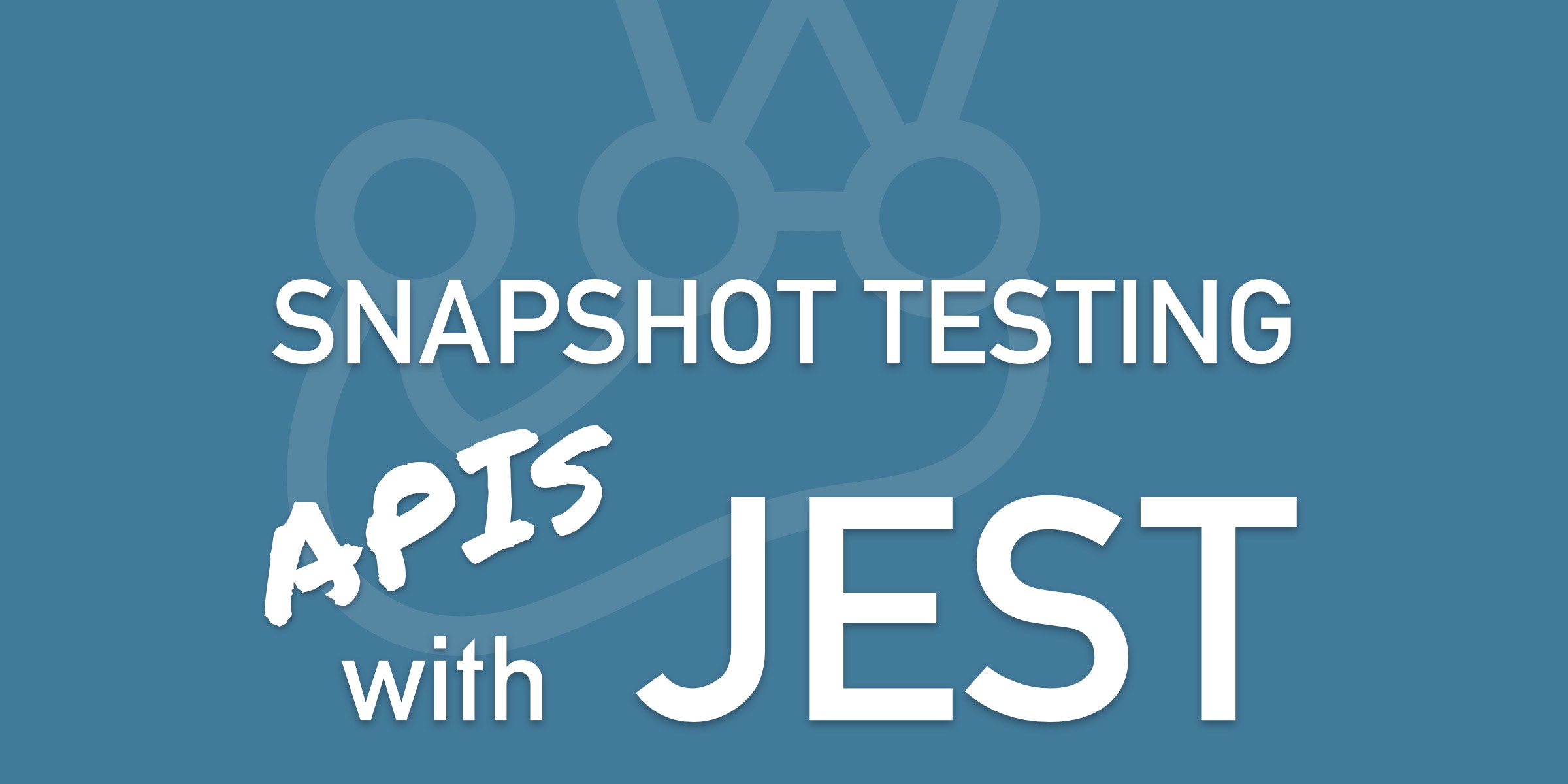 Snapshot Testing APIs with Jest Snapshot Testing APIs with Jest