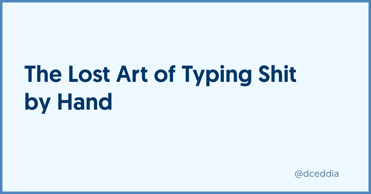 The Lost Art of Typing Shit by Hand